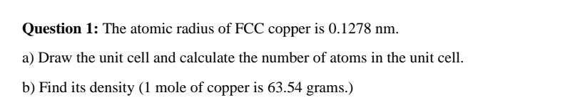 Solved Question 1: The atomic radius of FCC copper is 0.1278 | Chegg.com