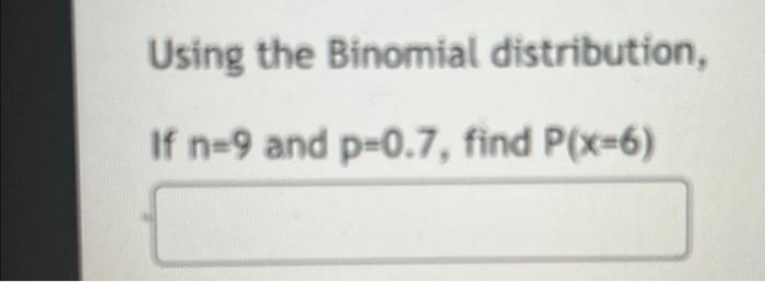 Solved Using the Binomial distribution, If n=9 and p=0.7, | Chegg.com