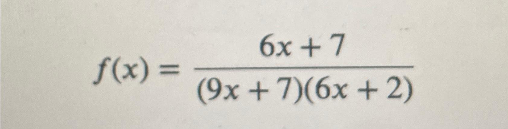 Solved f(x)=6x+7(9x+7)(6x+2) | Chegg.com