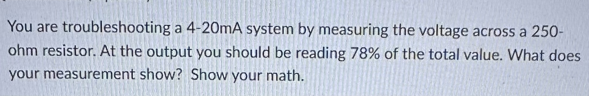 Solved You are troubleshooting a 4-20mA system by measuring | Chegg.com