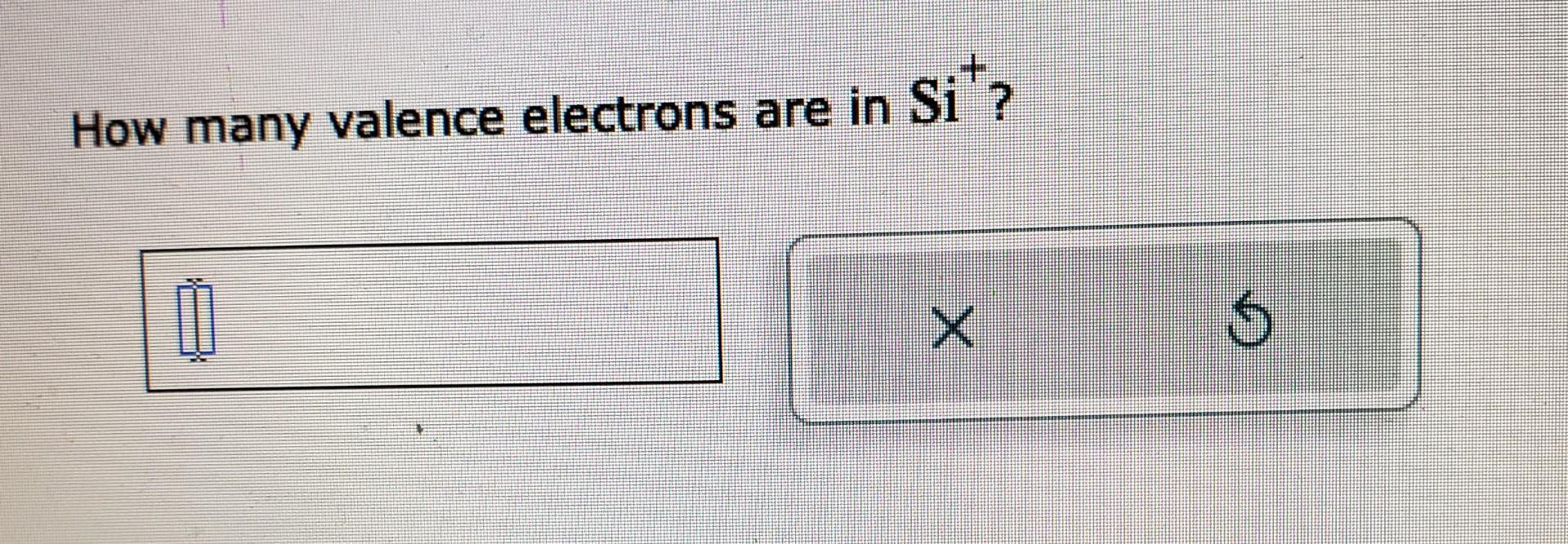 Solved How many valence electrons are in Si+? | Chegg.com