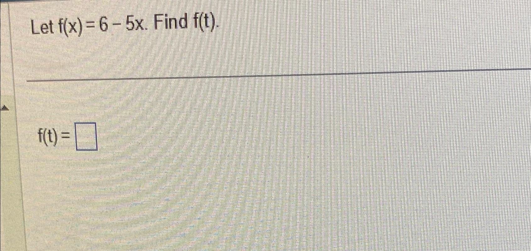 Solved Let f(x)=6-5x. ﻿Find f(t)f(t)= | Chegg.com