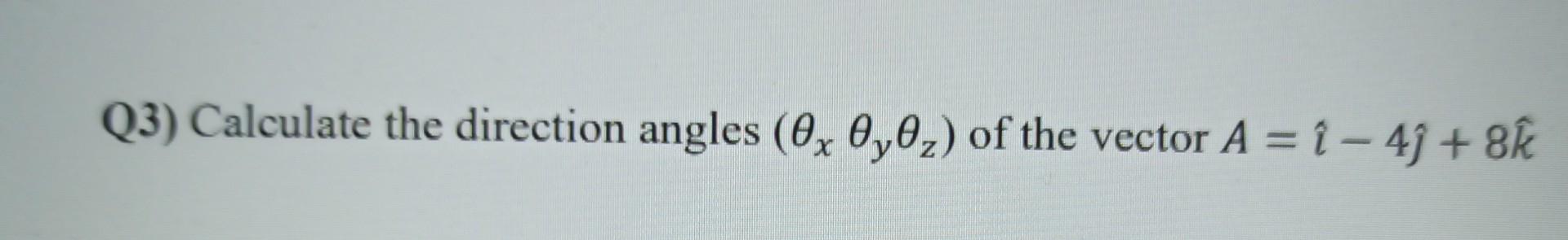 Solved Q3) Calculate the direction angles (θxθyθz) of the | Chegg.com