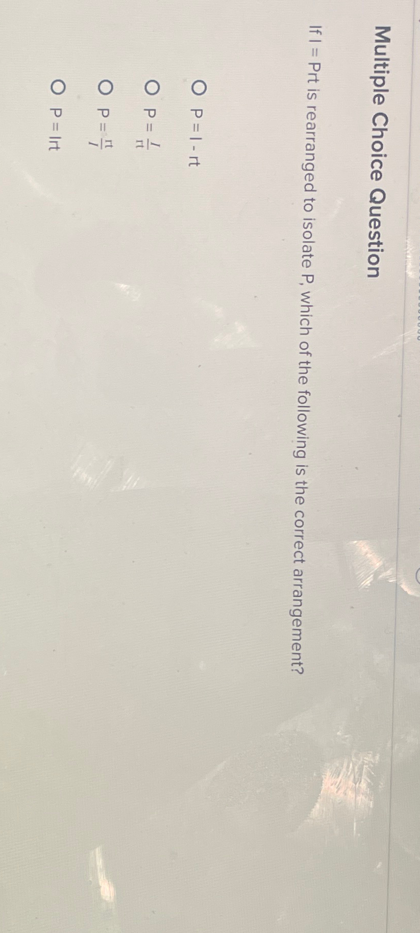 Solved Multiple Choice QuestionIf I= ﻿Prt is rearranged to | Chegg.com