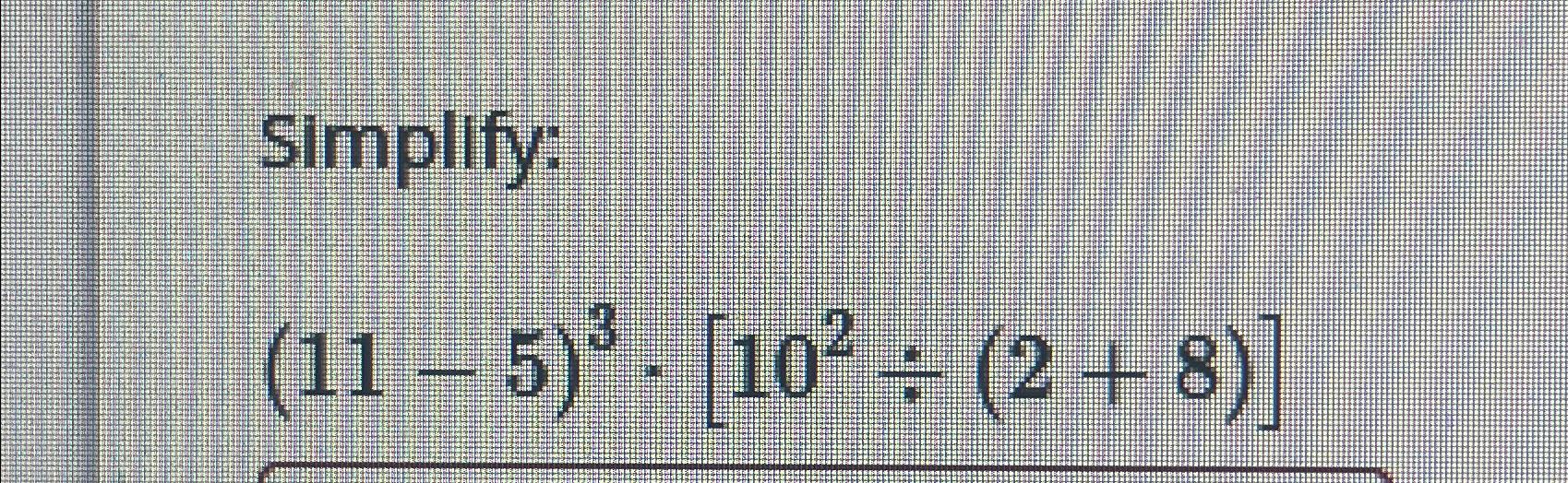 Solved Simplify:(11-5)3*[102÷(2+8)] | Chegg.com