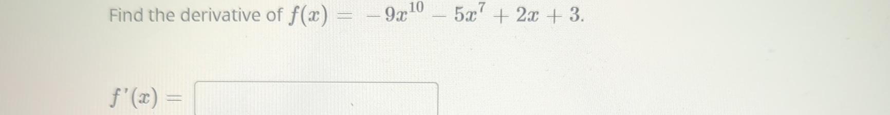 Solved Find the derivative of f(x)=-9x10-5x7+2x+3.f'(x)= | Chegg.com