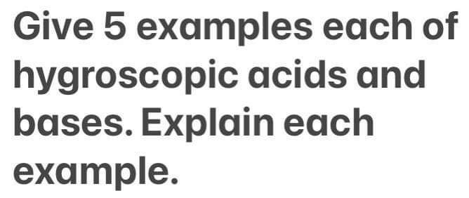 Solved Give 5 examples each of hygroscopic acids and bases. | Chegg.com