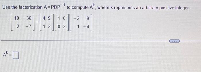 Solved Use the factorization A=PDP−1 to compute Ak, where k | Chegg.com