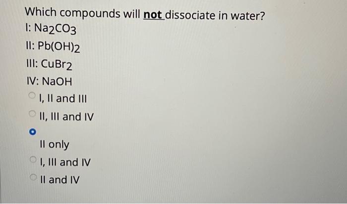 Solved Which compounds will not dissociate in water? I: | Chegg.com