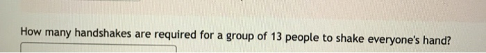 Solved How many handshakes are required for a group of 13 | Chegg.com