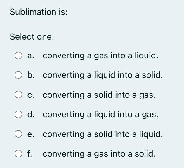 Solved Sublimation is:Select one:a. ﻿converting a gas into a | Chegg.com
