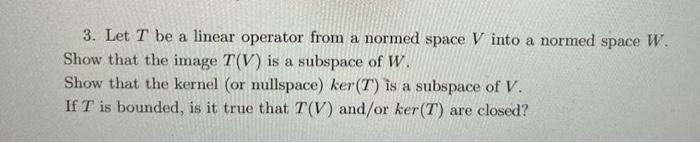 Solved 3. Let T be a linear operator from a normed space V | Chegg.com