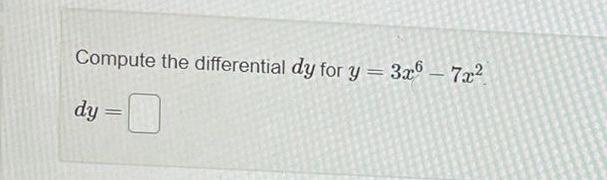 Solved Compute the differential dy for y = 3x - 7x² dy = | Chegg.com