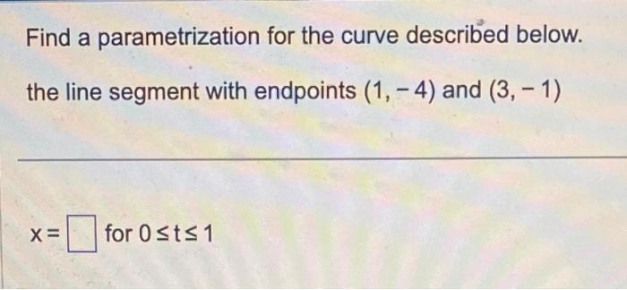 Solved Find a parametrization for the curve described below. | Chegg.com