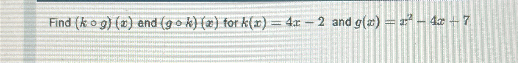 Solved Find (k@g)(x) ﻿and (g@k)(x) ﻿for k(x)=4x-2 ﻿and | Chegg.com