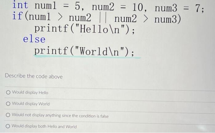 Solved int num1 =5, num2 =10, num 3=7; if ( num1 > num2 || | Chegg.com