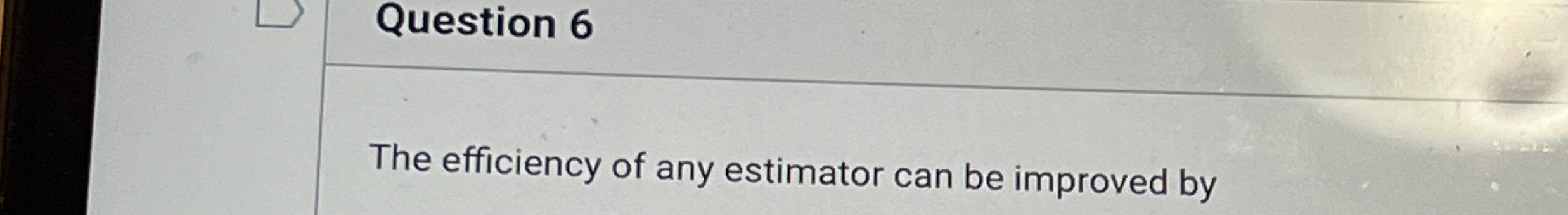 Solved Question 6The efficiency of any estimator can be | Chegg.com