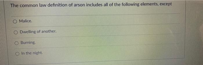 The common law definition of arson includes all of | Chegg.com