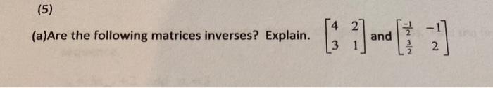 Solved (5) (a)Are the following matrices inverses? Explain. | Chegg.com
