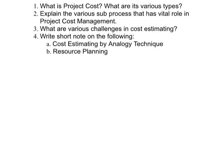 Solved 1. What is Project Cost? What are its various types? | Chegg.com