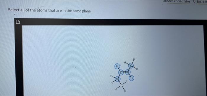 Solved Select all of the atoms that are in the same plane. A | Chegg.com