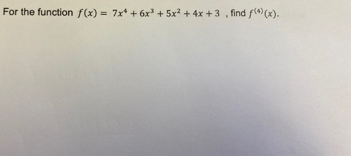 Solved For the function f(x) = 7x4 +6x3 5x2 4x + 3 ,find f | Chegg.com