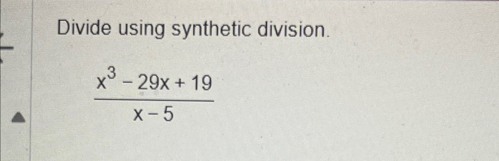 Solved Divide using synthetic division.x3-29x+19x-5 | Chegg.com