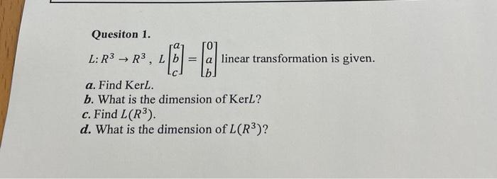 Solved Quesiton 1. L:R3→R3,L⎣⎡abc⎦⎤=⎣⎡0ab⎦⎤ linear | Chegg.com