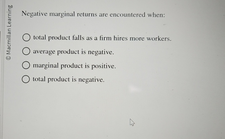 Solved Negative marginal returns are encountered when:total | Chegg.com