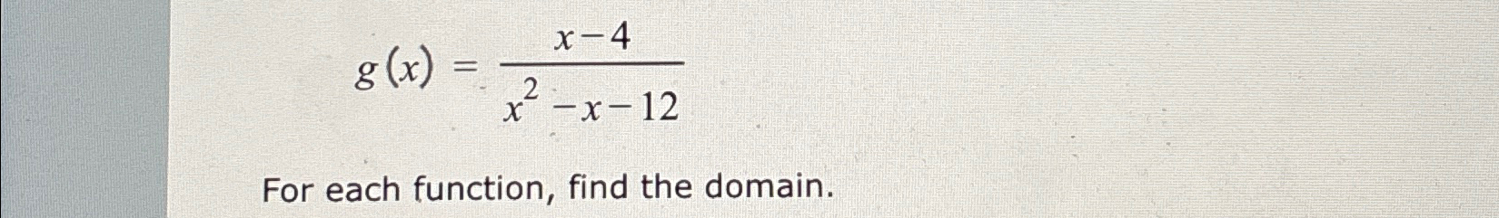 Solved g(x)=x-4x2-x-12For each function, find the domain. | Chegg.com