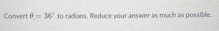 Solved Convert θ=36∘ to radians. Reduce your answer as much | Chegg.com