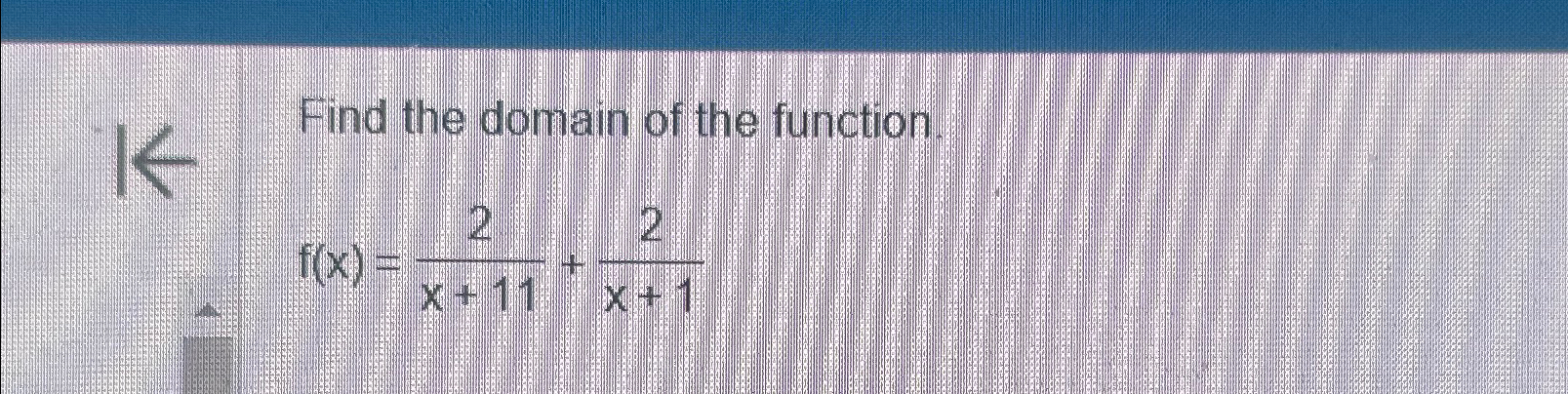 Solved Find the domain of the function.f(x)=2x+11+2x+1 | Chegg.com