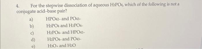 Solved 4. For the stepwise dissociation of aqueous H3PO4, | Chegg.com