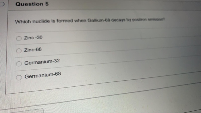 Solved Question 5 Which nuclide is formed when Gallium-68 | Chegg.com