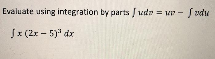 Solved Evaluate using integration by parts S udv = Uv - S | Chegg.com