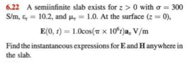 Solved 6.22 A semiinfinite slab exists for z>0 with σ=300 | Chegg.com