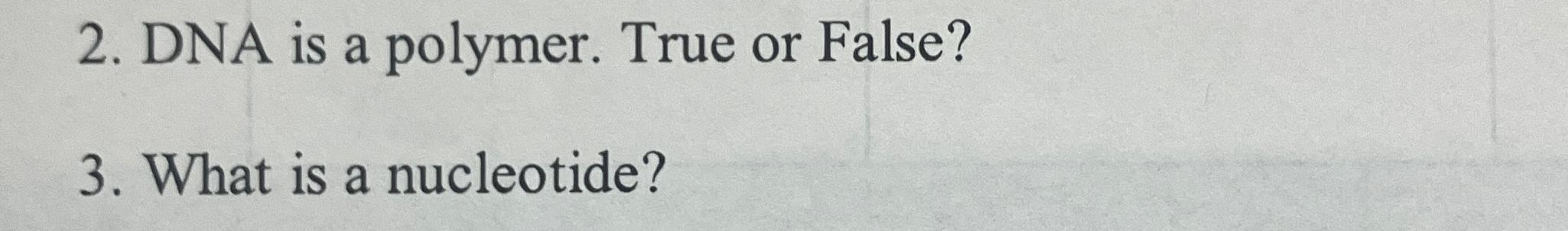 Solved DNA is a polymer. True or False?What is a nucleotide? | Chegg.com