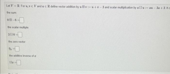 Solved Let V=R. For u,v∈V and a∈R define vector addition by | Chegg.com Solved Let V=R. For u,v∈V and a∈R define vector addition by | Chegg.com