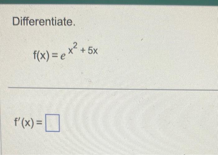 Solved Differentiate. f(x)=ex2+5x f′(x)= | Chegg.com