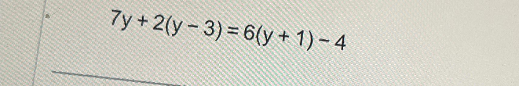 Solved 7y+2(y-3)=6(y+1)-4 | Chegg.com