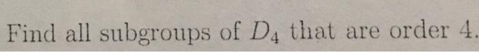 Solved Find all subgroups of D4 that are order 4. | Chegg.com