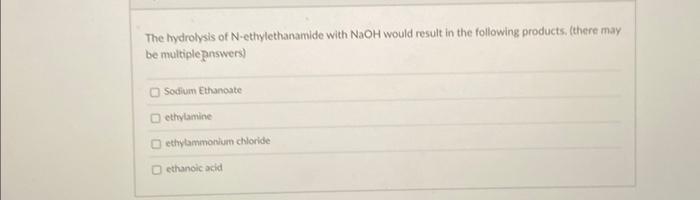 Solved The hydrolysis of N-ethylethanamide with NaOH would | Chegg.com