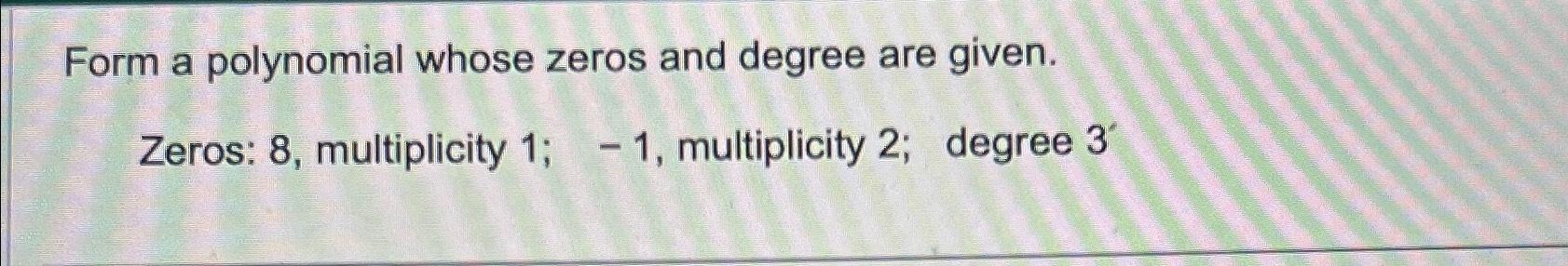 Solved Form a polynomial whose zeros and degree are | Chegg.com