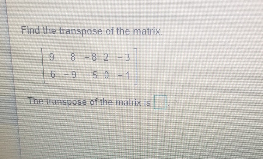 Solved Find the transpose of the matrix. 98 -8 2-3 6 - 9 -5 | Chegg.com