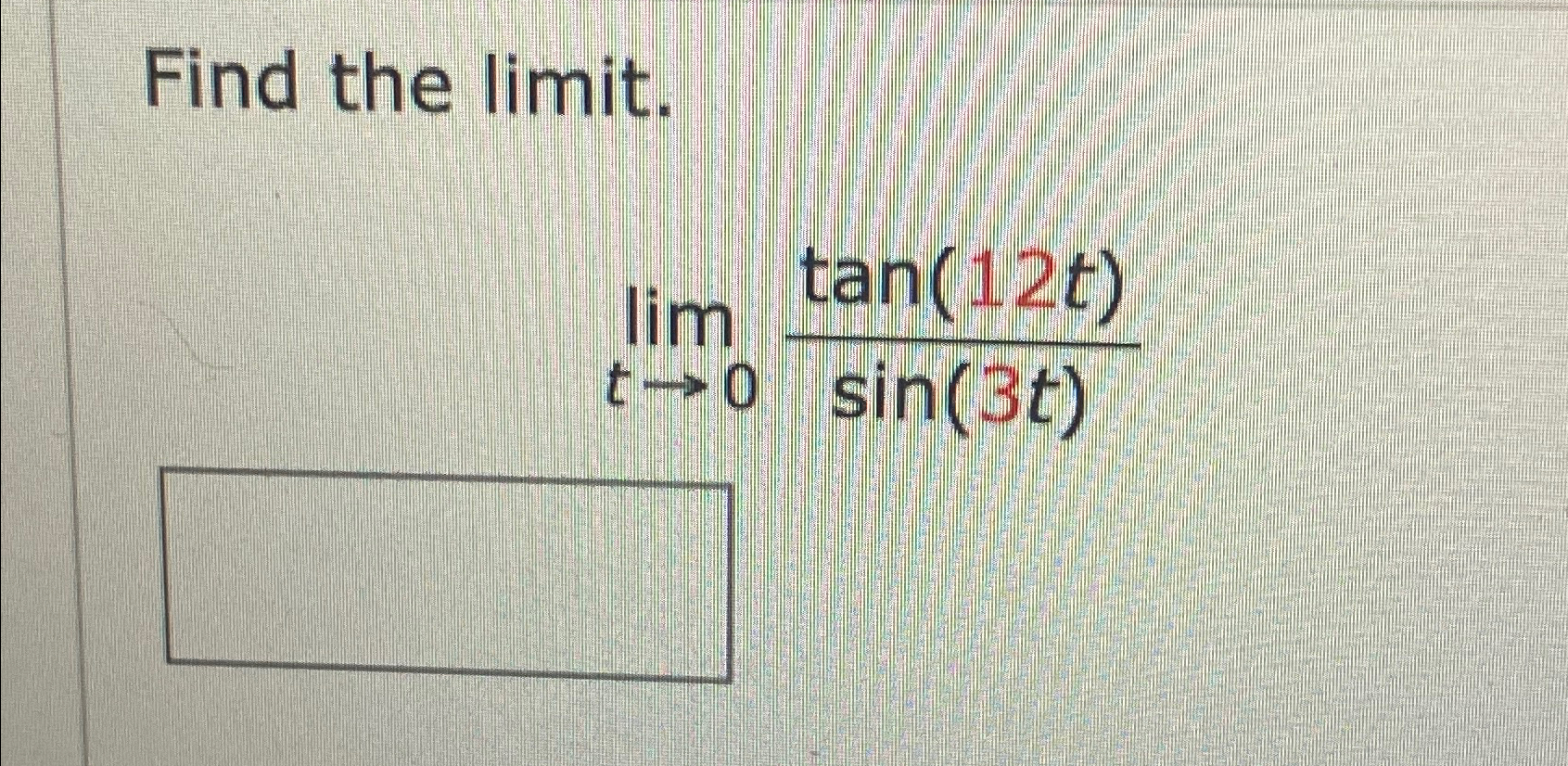 Solved Find the limit.limt→0tan(12t)sin(3t) | Chegg.com