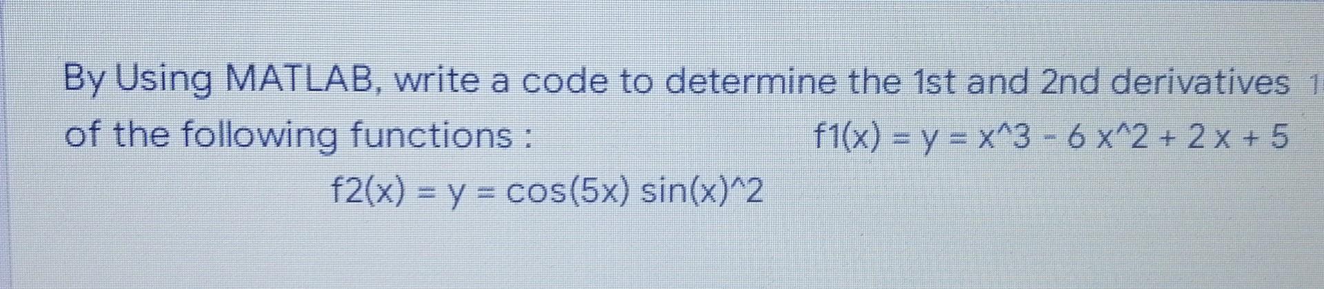 Solved By Using MATLAB, write a code to determine the 1st | Chegg.com