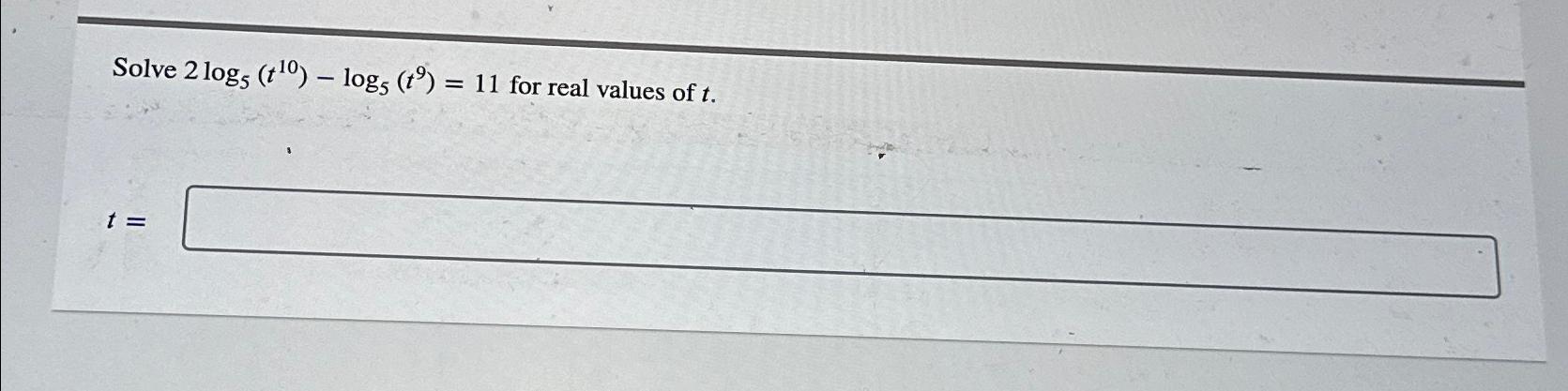 Solved Solve 2log5(t10)-log5(t9)=11 ﻿for real values of t.t= | Chegg.com
