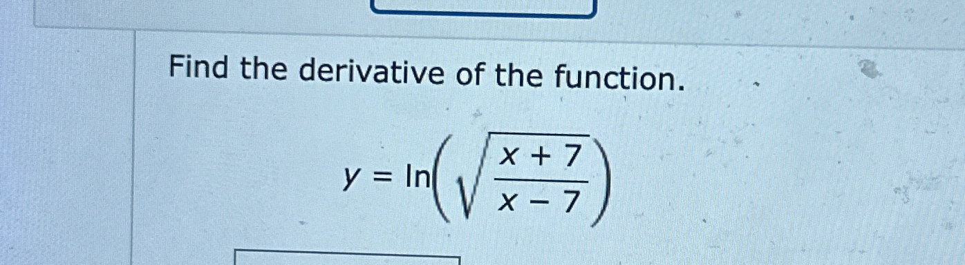 Solved Find the derivative of the function.y=ln(x+7x-72) | Chegg.com