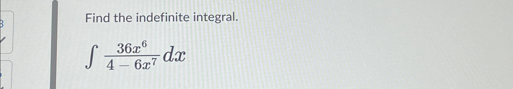 Solved Find the indefinite integral.∫﻿﻿36x64-6x7dx | Chegg.com