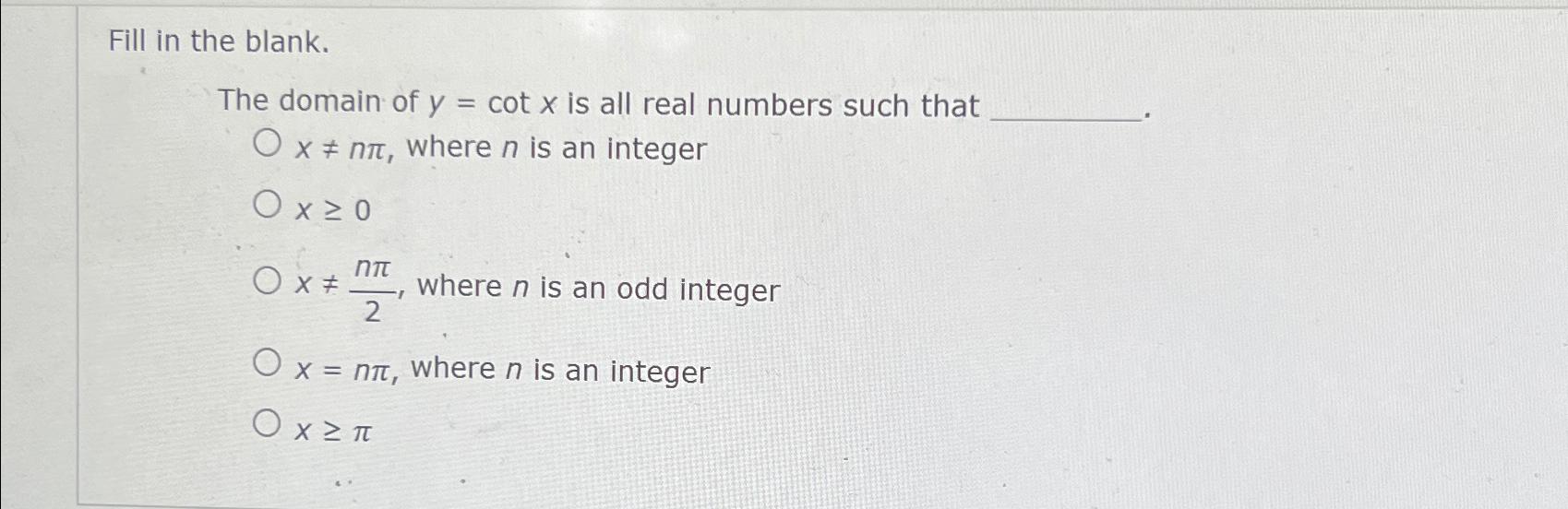 Solved Fill in the blank.The domain of y=cotx ﻿is all real | Chegg.com
